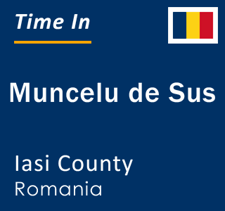 Current Local Time in Muncelu de Sus, Iasi County, Romania