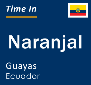 Current Local Time in Naranjal, Guayas, Ecuador