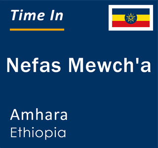 Current Local Time in Nefas Mewch'a, Amhara, Ethiopia
