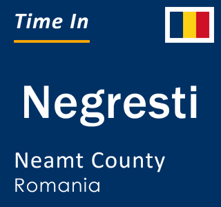 Current Local Time in Negresti, Neamt County, Romania