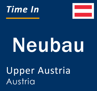 Current Local Time in Neubau, Upper Austria, Austria