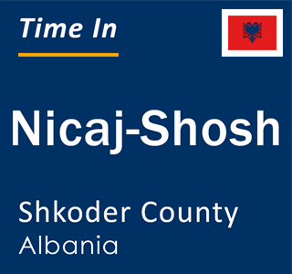 Current Local Time in Nicaj-Shosh, Shkoder County, Albania