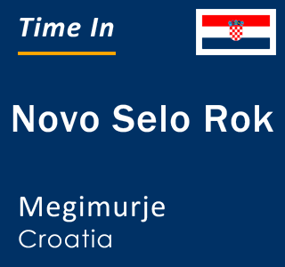 Current Local Time in Novo Selo Rok, Megimurje, Croatia