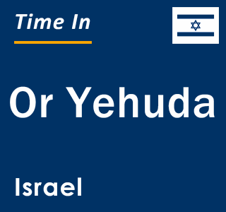 Current Local Time in Or Yehuda, Israel