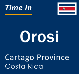 Current Local Time in Orosi, Cartago Province, Costa Rica