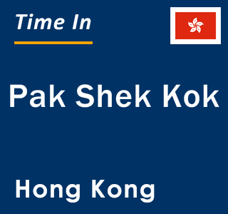 Current Local Time in Pak Shek Kok, Hong Kong