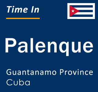 Current Local Time in Palenque, Guantanamo Province, Cuba