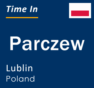 Current Local Time in Parczew, Lublin, Poland