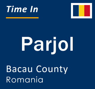 Current Local Time in Parjol, Bacau County, Romania