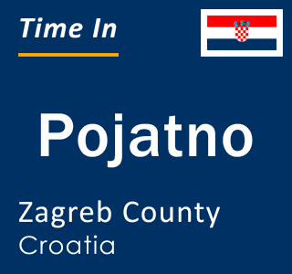 Current Local Time in Pojatno, Zagreb County, Croatia