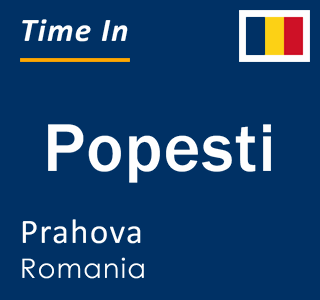 Current Local Time in Popesti, Prahova, Romania