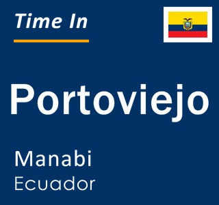 Current Local Time in Portoviejo, Manabi, Ecuador