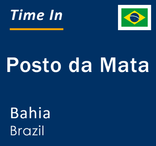Current Local Time in Posto da Mata, Bahia, Brazil
