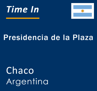 Current Local Time in Presidencia de la Plaza, Chaco, Argentina