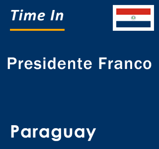 Current Local Time in Presidente Franco, Paraguay