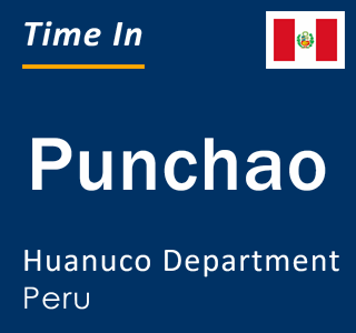 Current Local Time in Punchao, Huanuco Department, Peru