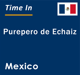 Current Local Time in Purepero de Echaiz, Mexico