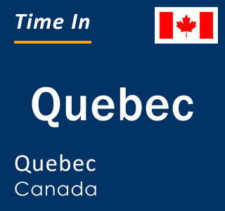 Current Local Time in Quebec, Quebec, Canada