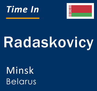 Current Local Time in Radaskovicy, Minsk, Belarus