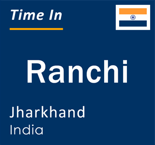 Current Local Time in Ranchi, Jharkhand, India