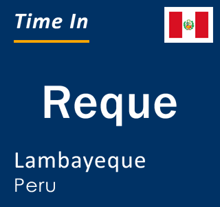 Current Local Time in Reque, Lambayeque, Peru