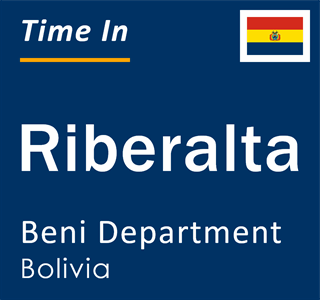 Current Local Time in Riberalta, Beni Department, Bolivia
