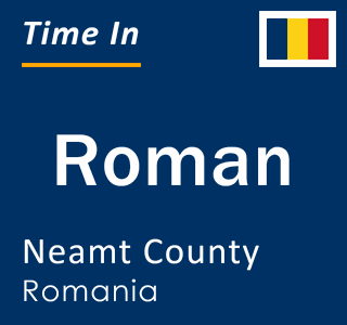 Current Local Time in Roman, Neamt County, Romania