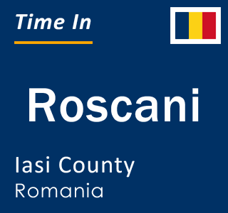 Current Local Time in Roscani, Iasi County, Romania