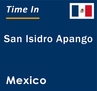 Current Local Time in San Isidro Apango, Mexico