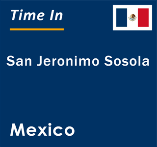Current Local Time in San Jeronimo Sosola, Mexico