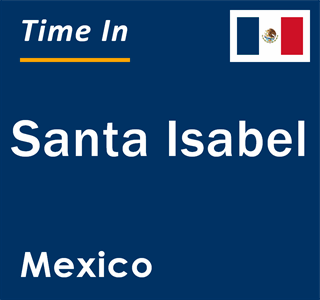Current Local Time in Santa Isabel, Mexico