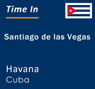 Current Local Time in Santiago de las Vegas, Havana, Cuba