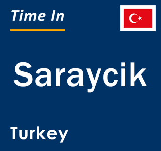 Current Local Time in Saraycik, Turkey