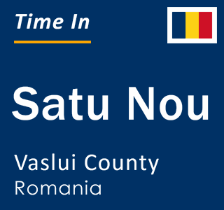Current Local Time in Satu Nou, Vaslui County, Romania