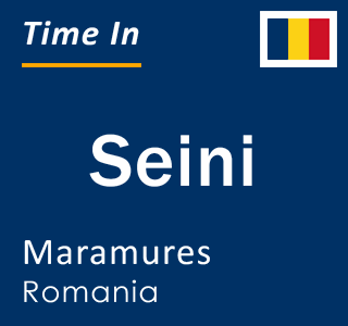 Current Local Time in Seini, Maramures, Romania