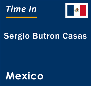 Current Local Time in Sergio Butron Casas, Mexico
