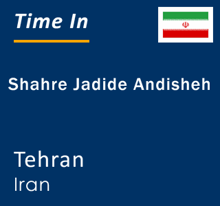 Current Local Time in Shahre Jadide Andisheh, Tehran, Iran