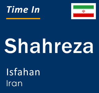 Current Local Time in Shahreza, Isfahan, Iran
