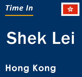 Current Local Time in Shek Lei, Hong Kong