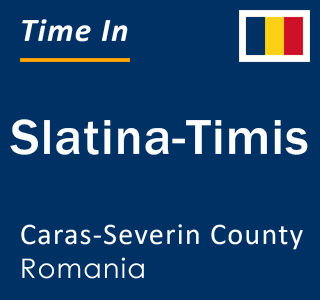 Current Local Time in Slatina-Timis, Caras-Severin County, Romania