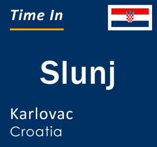 Current Local Time in Slunj, Karlovac, Croatia