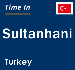 Current Local Time in Sultanhani, Turkey