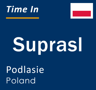 Current Local Time in Suprasl, Podlasie, Poland