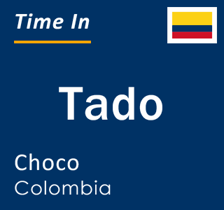Current Local Time in Tado, Choco, Colombia