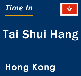 Current Local Time in Tai Shui Hang, Hong Kong
