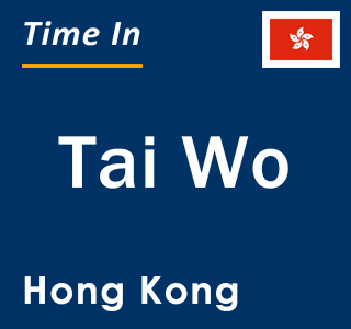 Current Local Time in Tai Wo, Hong Kong