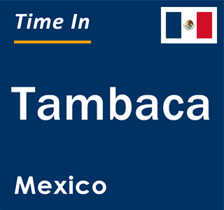 Current Local Time in Tambaca, Mexico