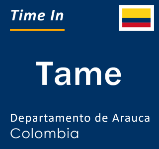 Current Local Time in Tame, Departamento de Arauca, Colombia