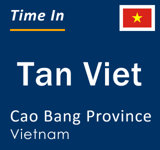 Current Local Time in Tan Viet, Cao Bang Province, Vietnam