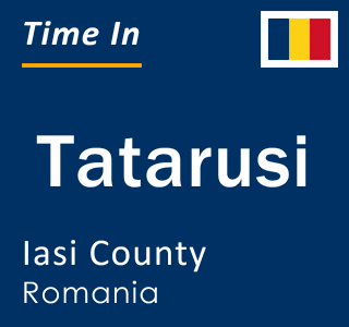 Current Local Time in Tatarusi, Iasi County, Romania